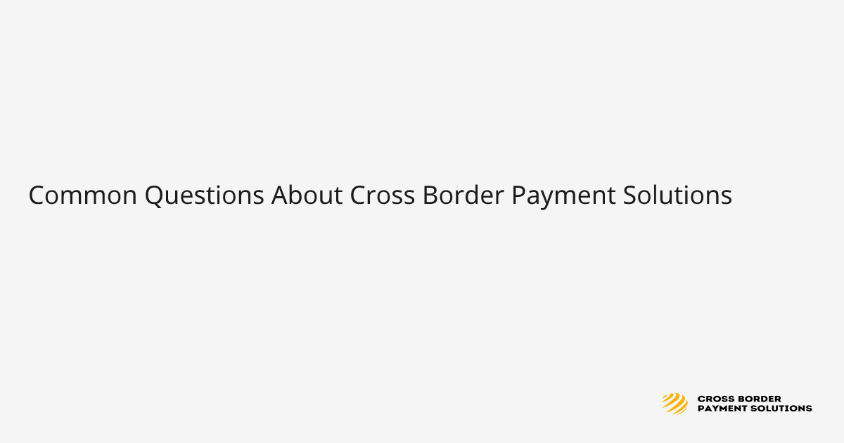 Common Questions About Cross Border Payment Solutions
